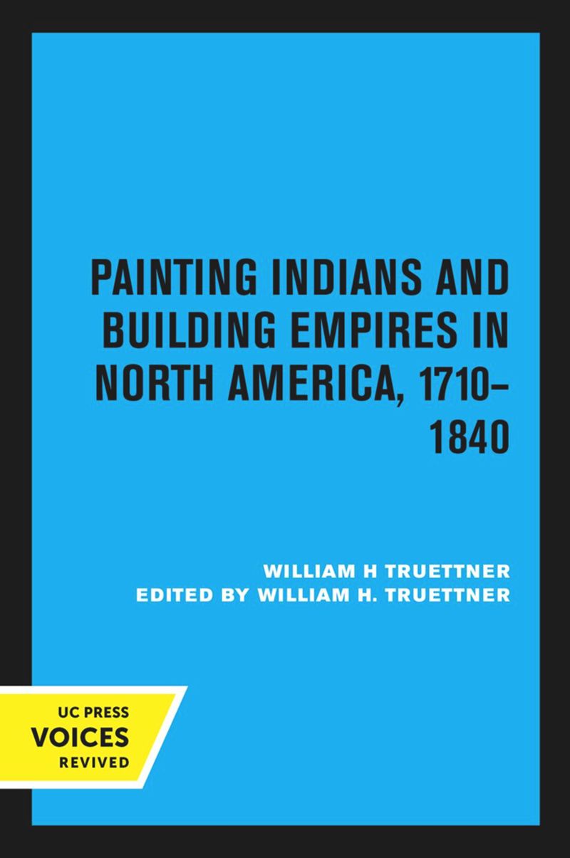 Painting Indians and Building Empires in North America, 1710–1840