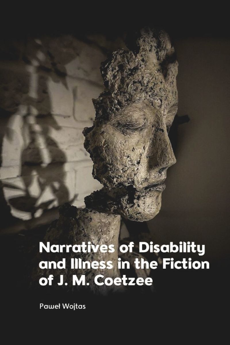 Narratives of Disability and Illness in the Fiction of J. M. Coetzee
