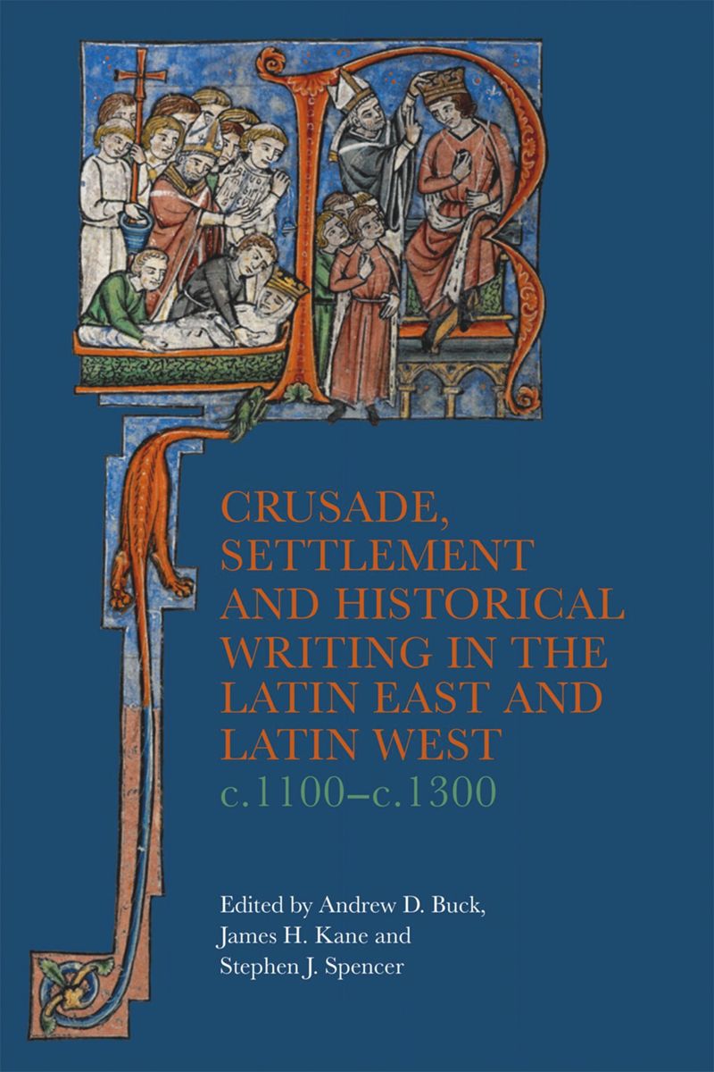 Crusade, Settlement and Historical Writing in the Latin East and Latin ...