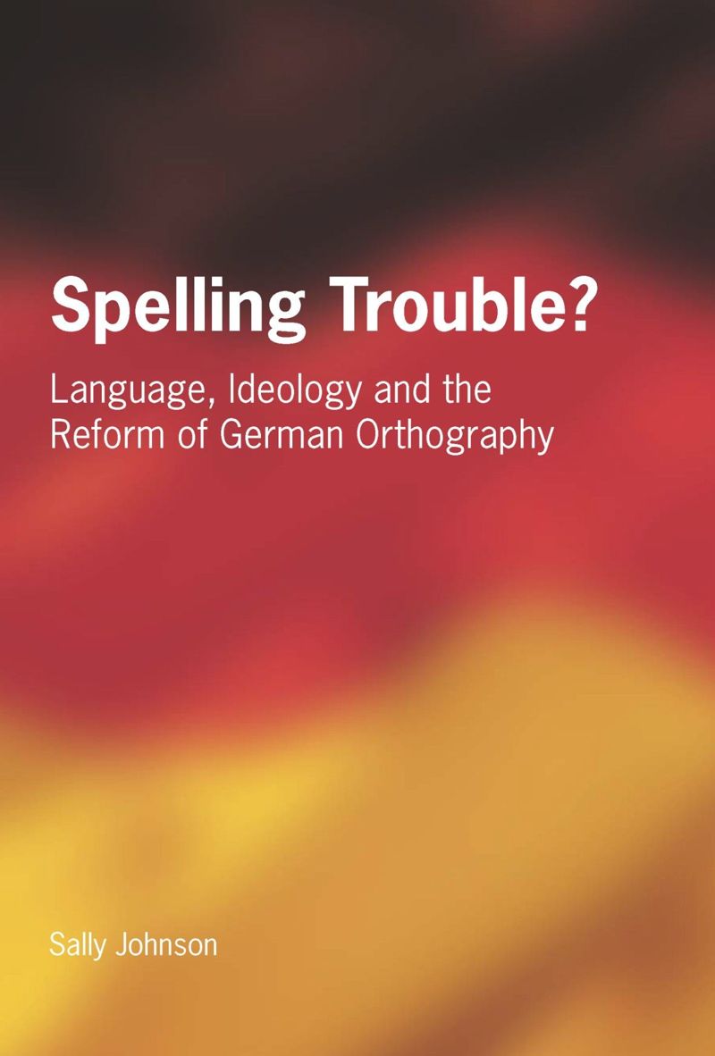 Spelling Trouble? Language, Ideology and the Reform of German Orthography